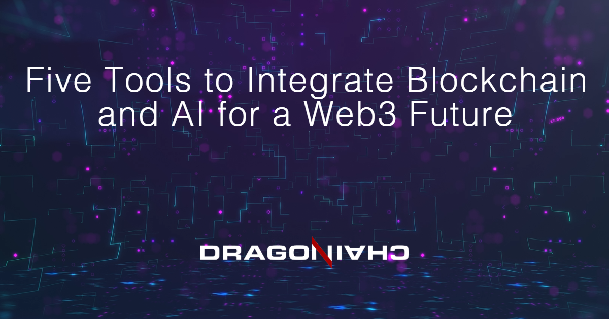 Five Tools To Integrate Blockchain And Ai For A Web3 Future Dragonchain